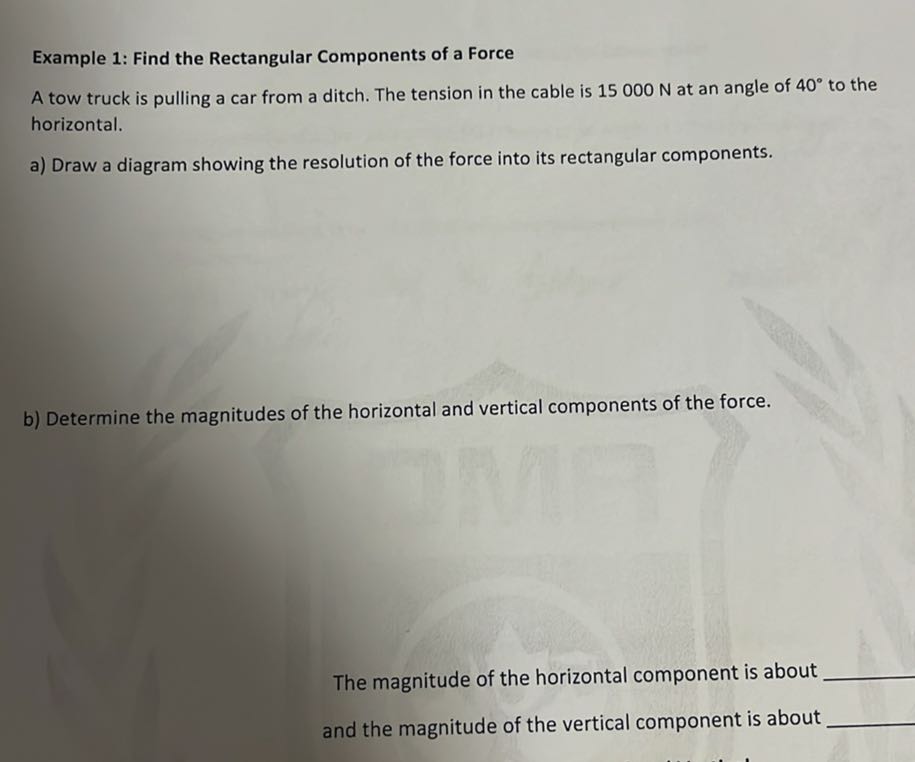 Example 1: Find the Rectangular Components of a Force A tow truck is pulling a car from a ditch ...