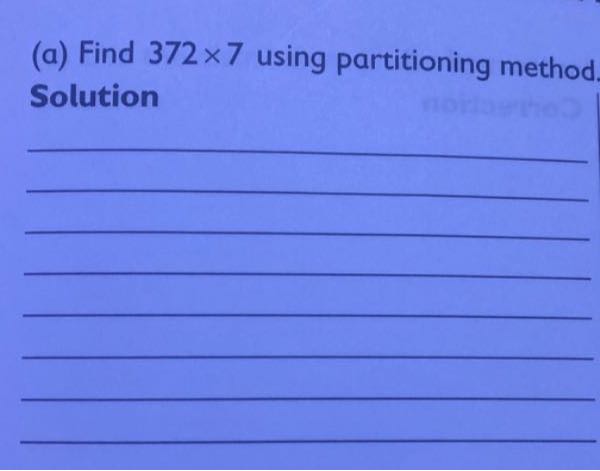 (a) Find 372 × 7 using partitioning method Solution