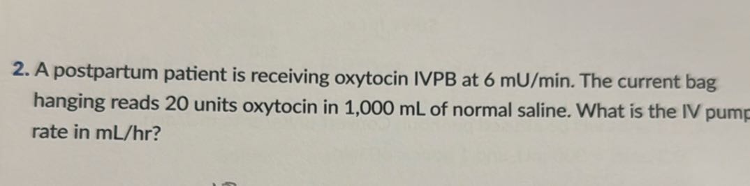 2. A postpartum patient is receiving oxytocin IVPB at 6 mU / min. The ...