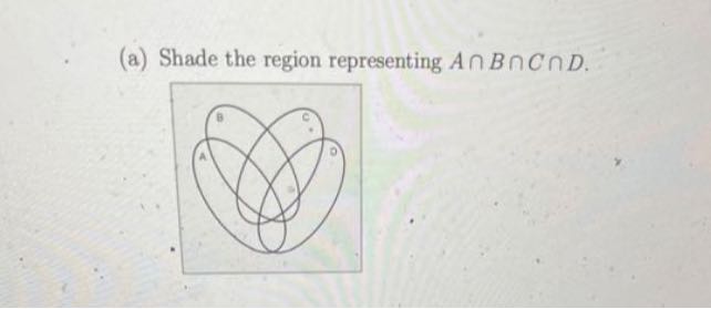 (a) Shade the region representing A ∩ B ∩ C ∩ D. (a) Shade the region representing A ∩ B ∩ C ∩ D.