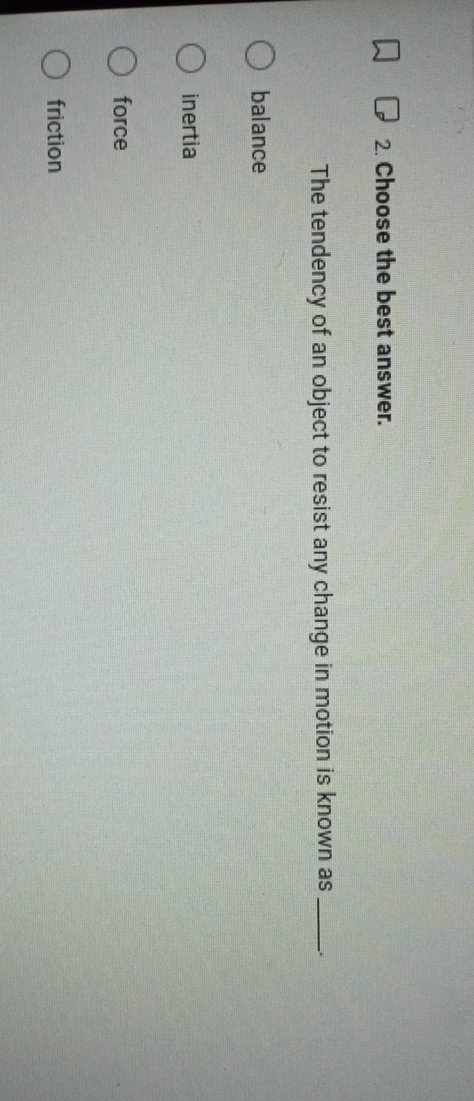 2. Choose the best answer. The tendency of an object to resist any ...