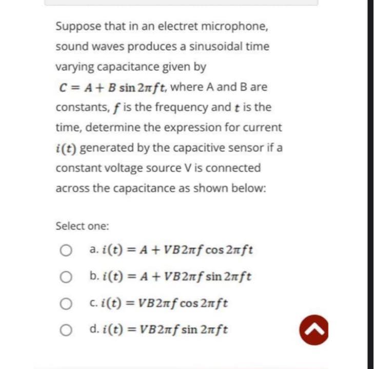 Suppose that in an electret microphone, sound waves produces a sinusoidal time varying ...