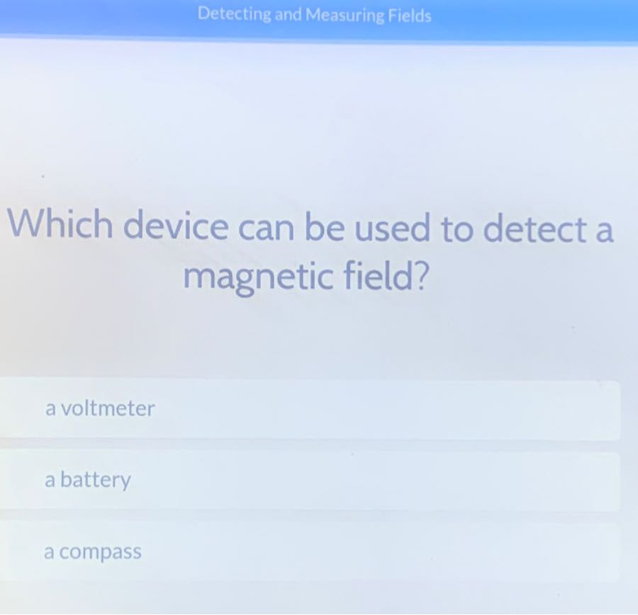 Detecting and Measuring Fields Which device can be used to...