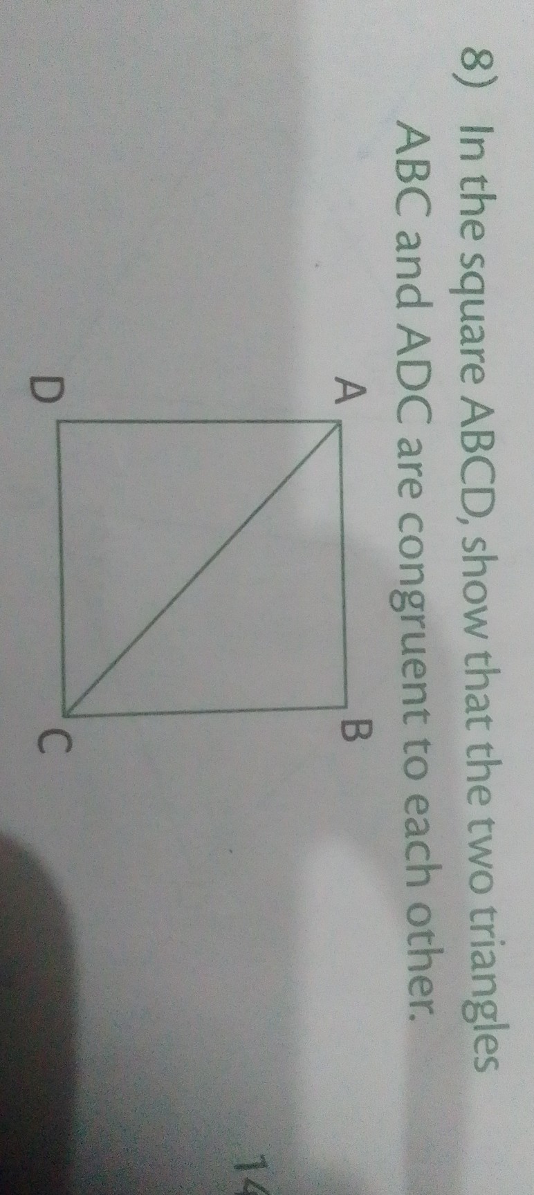 8) In the square A B C D, show that the two triangles A B C and A D C are congruent to each other.