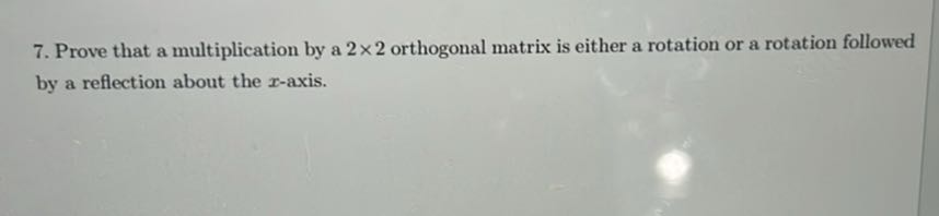 7. Prove that a multiplication by a 2 × 2 orthogonal matrix is either a rotation or a rotation ...