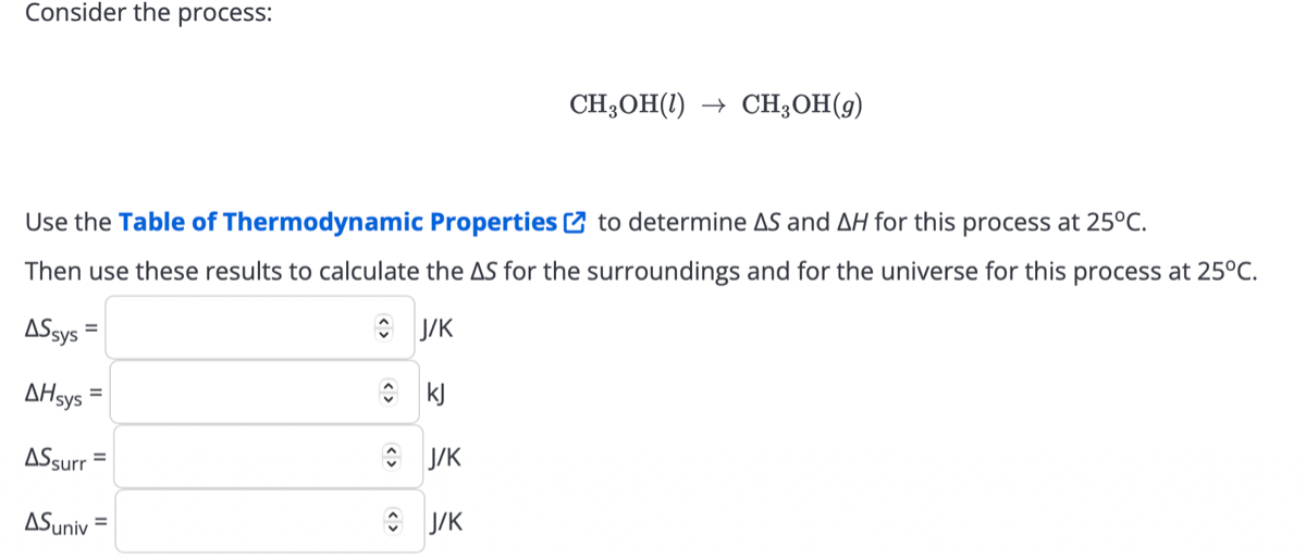 Consider the process: CH3OH(l) →CH3OH(g) Use the Table of Thermodynamic ...
