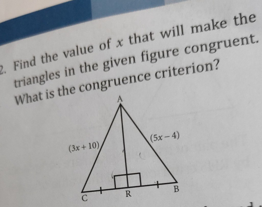 2. Find the value of x that will make the triangles in the given figure congruent. What is the ...