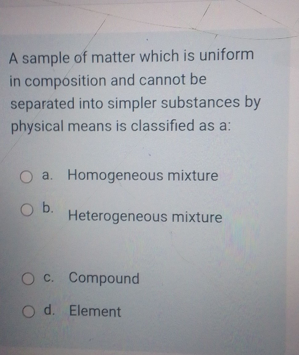 A sample of matter which is uniform in composition and cannot be ...