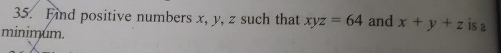 35 find positive numbers x y z such that x y z64 and xyz is a minimum