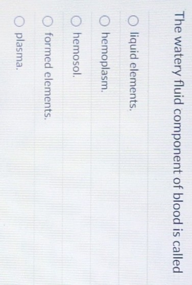 The watery fluid component of blood is called liquid elements ...