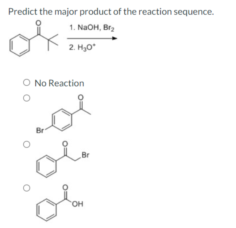 Predict the major product of the reaction sequence. 1. NaOH, Br2 2. H3O^+ No Reaction