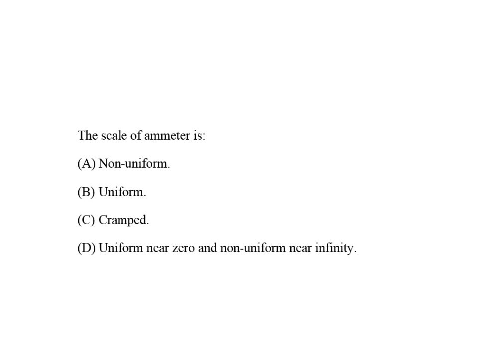 The scale of ammeter is: (A) Non-uniform. (B) Uniform. (C) Cramped. (D ...