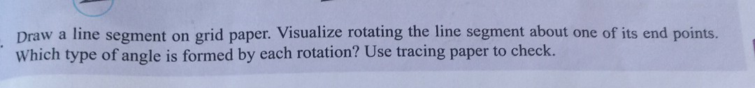 Draw a line segment on grid paper. Visualize rotating the line segment about one of its end ...
