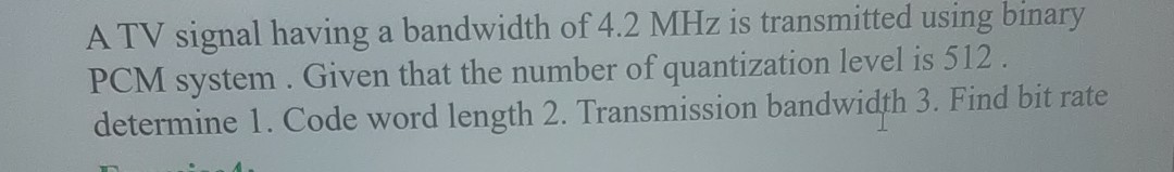 [GET ANSWER] A TV signal having a bandwidth of 4.2 MHz is transmitted using binary PCM system ...