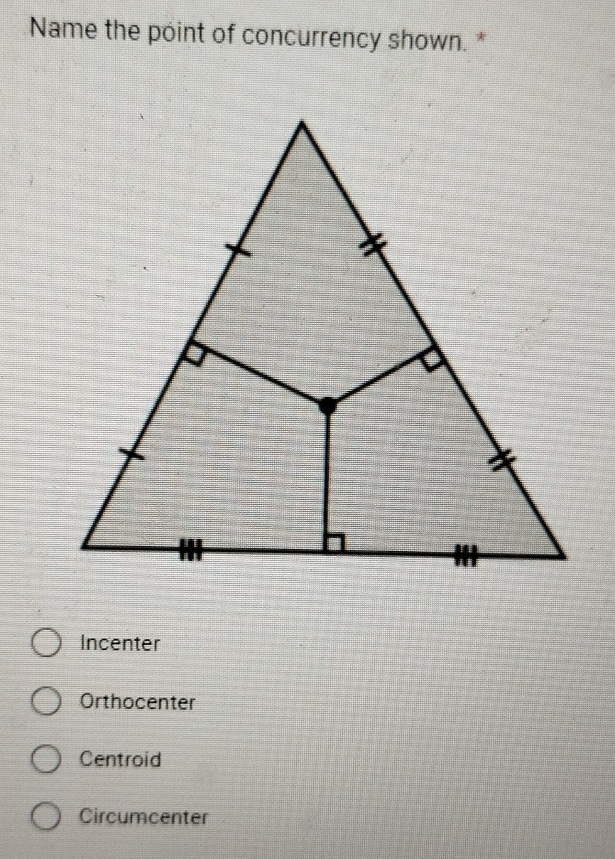 Name the point of concurrency shown. * Incenter Orthocenter Centroid ...