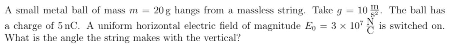 A small metal ball of mass m=20 g hangs from a massless string. Take g ...
