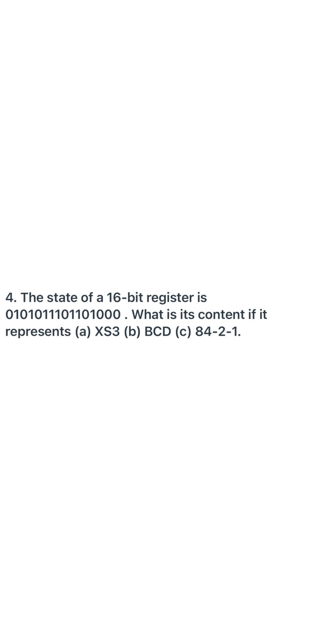 4. The state of a 16-bit register is 0101011101101000 . What is its content if it represents (a ...