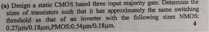 (a) Design a static CMOS based three input majority gate. Determine the ...