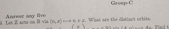 Group-C Answer any five 9. Let ℤ acts on ℝ via (n, x) n+x. What are the ...
