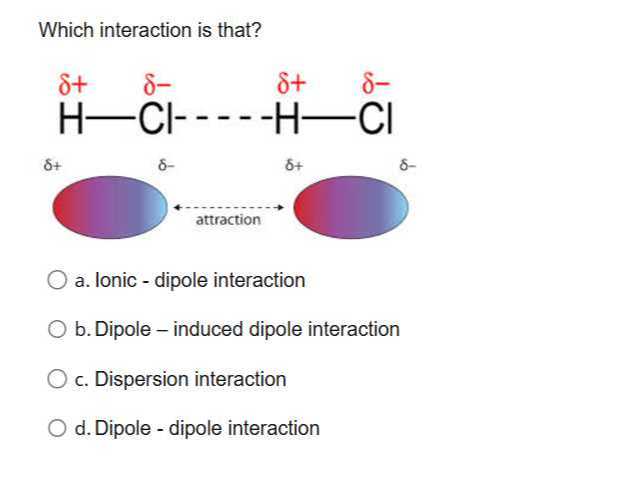 Which interaction is that? a. Ionic - dipole interaction b. Dipole - induced dipole interaction ...
