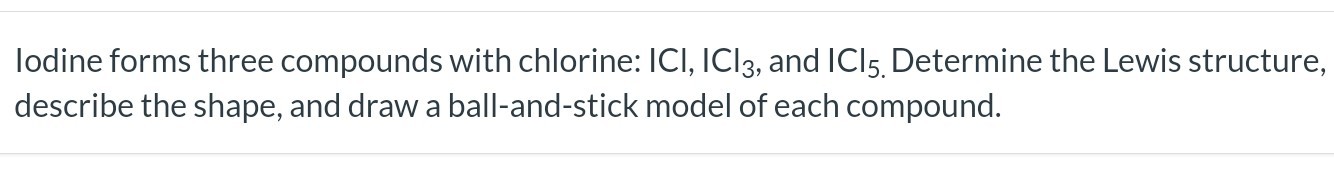 lodine forms three compounds with chlorine: ICl^2, ICl3, and ICl5 ...