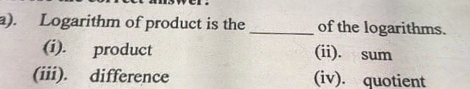 a). Logarithm of product is the (i). product of the logarithms. (ii ...