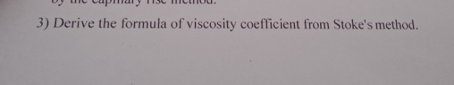 3) Derive the formula of viscosity coefficient from Stoke's method.