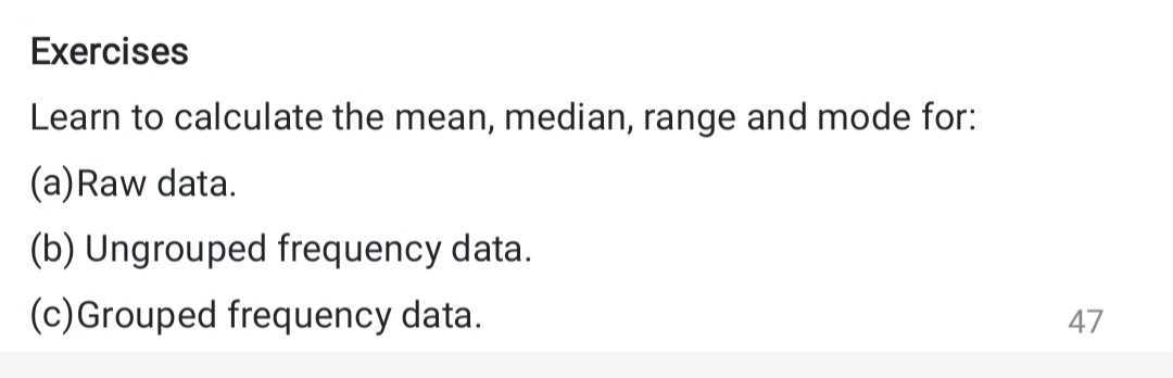 Exercises Learn to calculate the mean, median, range and mode for: (a)Raw data. (b) Ungrouped ...