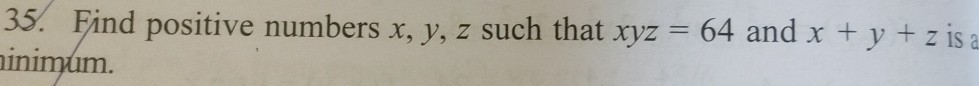 35 find positive numbers x y z such that x y z64 and xyz is inimum