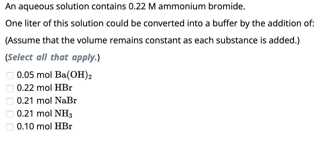 An aqueous solution contains 0.22 M ammonium bromide. One liter of this solution could be ...
