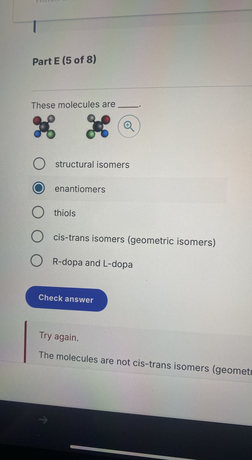 Part E (5 of 8) These molecules are structural isomers enantiomers ...