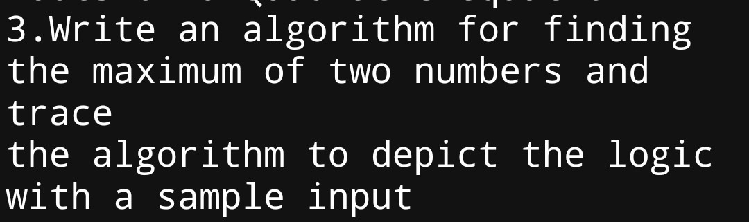 3. Write an algorithm for finding the maximum of two numbers and trace ...
