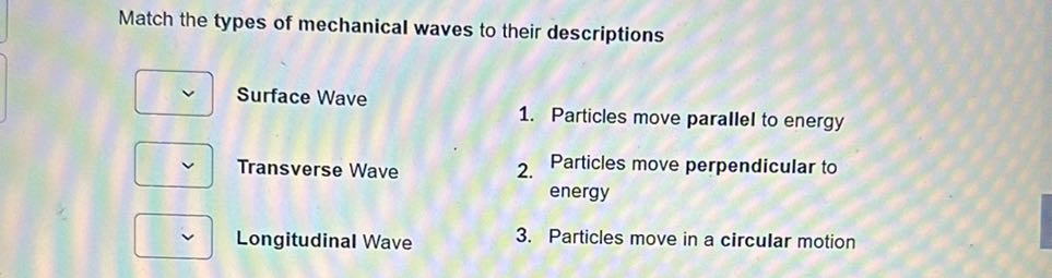Match the types of mechanical waves to their descriptions Surface Wave ...