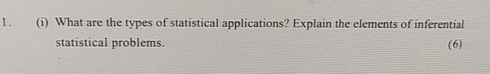 1. (i) What are the types of statistical applications? Explain the elements of inferential ...