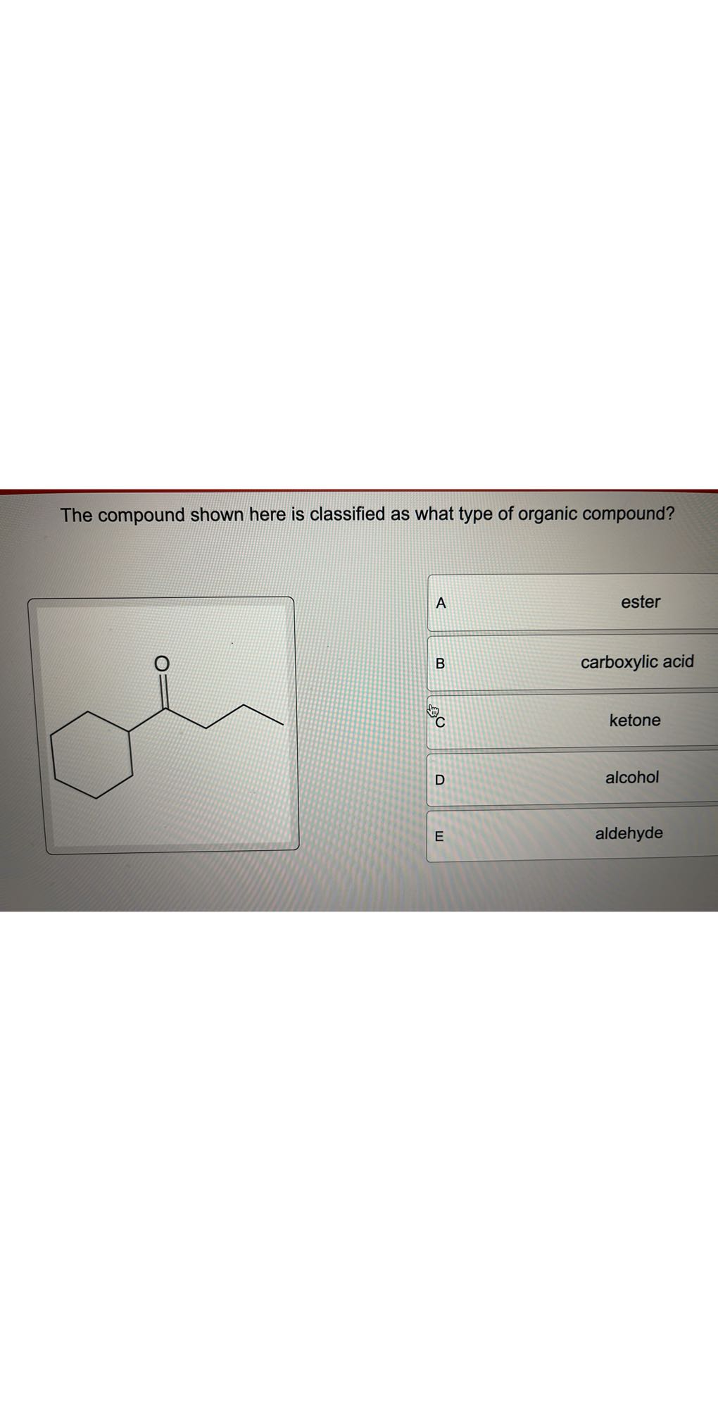 The compound shown here is classified as what type of organic compound? A ester B carboxylic ...