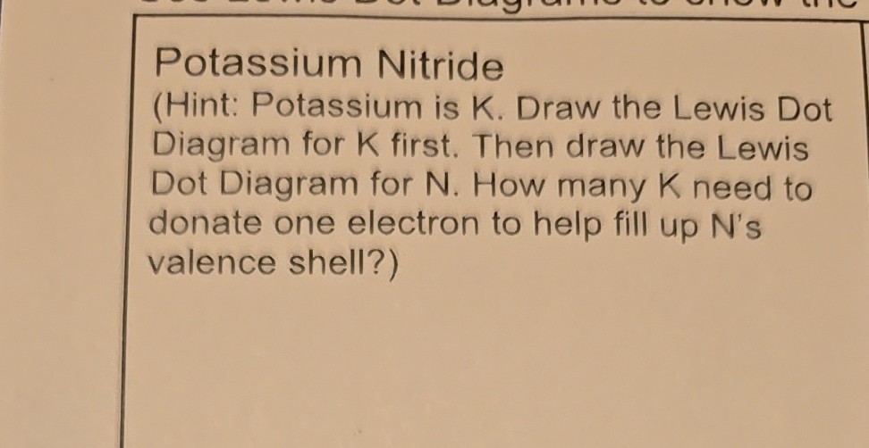 potassium nitride hint potassium is k draw the lewis dot diagram for k ...