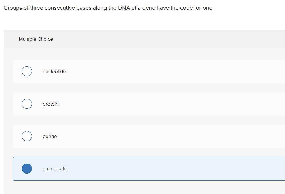 Groups of three consecutive bases along the DNA of a gene have the code ...