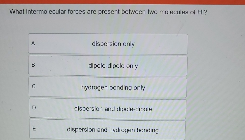 What intermolecular forces are present between two molecules of HI ? A ...