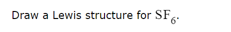 Draw a Lewis structure for SF6.