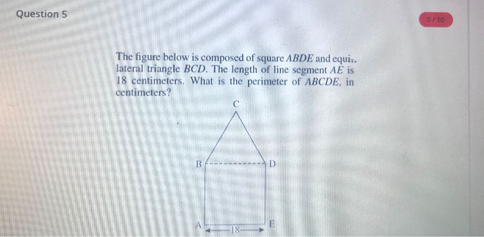 Question 5 0 / 10 The figure below is composed of square A B D E and equi:lateral triangle B C D ...