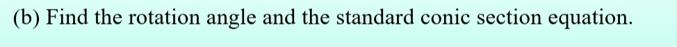 (b) Find the rotation angle and the standard conic section equation.