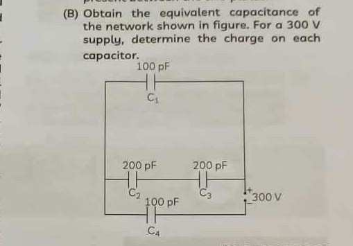 (B) Obtain the equivalent capacitance of the network shown in figure. For a 300 V supply ...