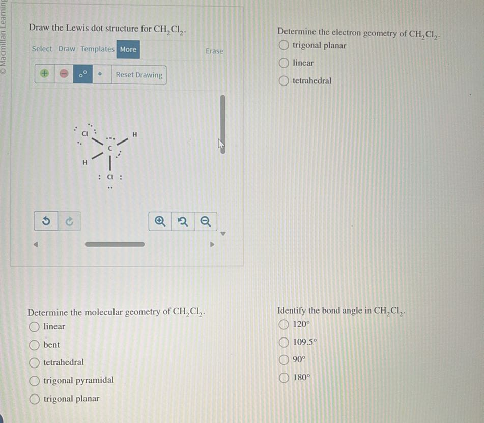 Draw the Lewis dot structure for CH2Cl2. Select Draw Templates More Erase ⊕ Θ ∘^∘ ∘ Reset ...