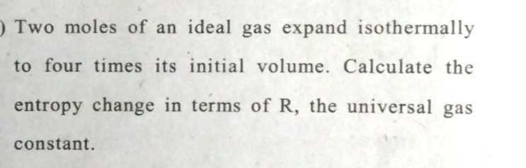 Two moles of an ideal gas expand isothermally to four times its initial ...