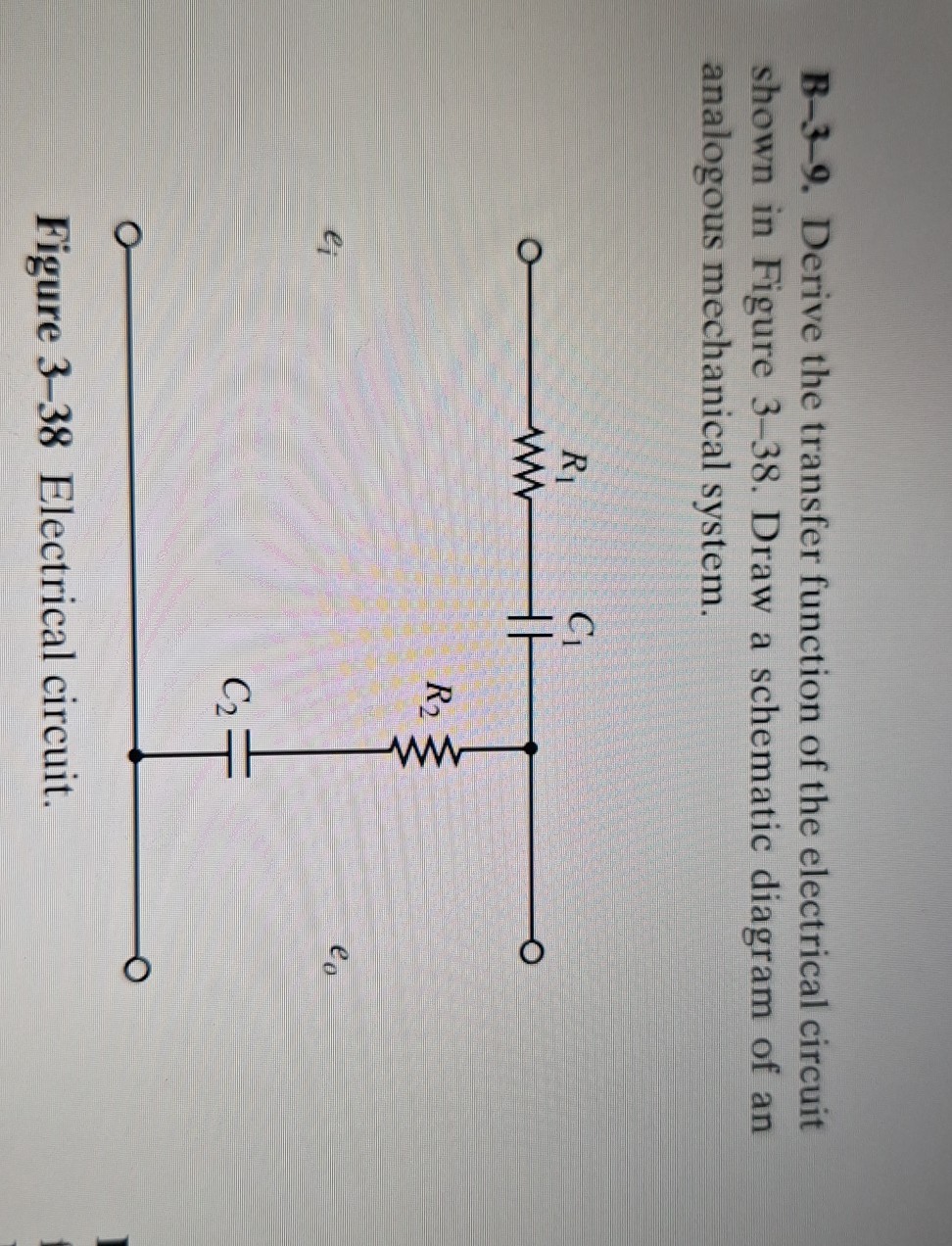 B-3-9. Derive the transfer function of the electrical circuit shown in Figure 3-38. Draw a ...