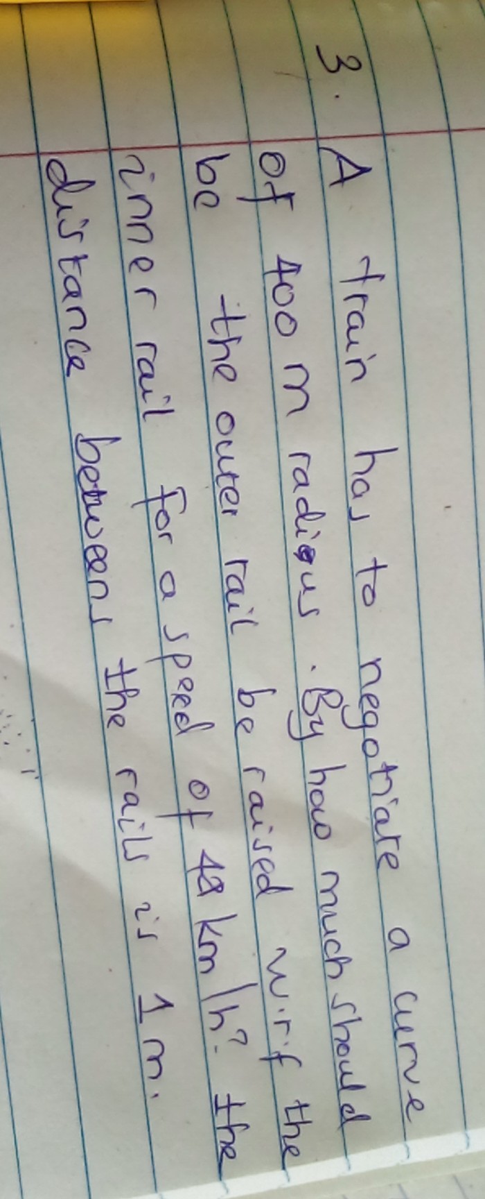 3. A train has to negotiate a curve of 400 m radieus. By how much ...