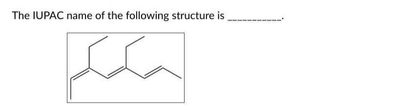The IUPAC name of the following structure is
