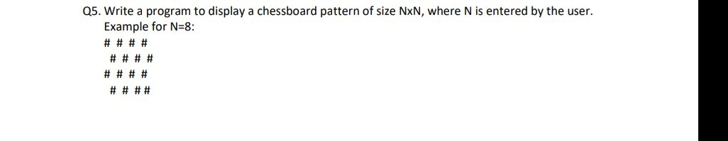 Q5. Write a program to display a chessboard pattern of size NxN , where N is entered by the user ...