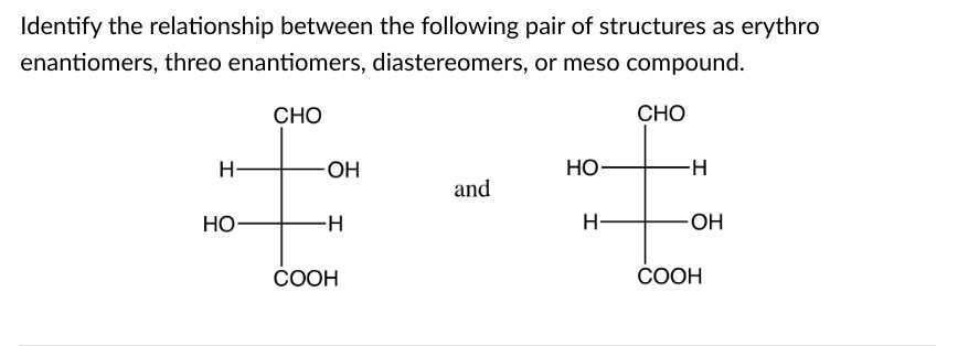 Identify the relationship between the following pair of structures as erythro enantiomers, threo ...