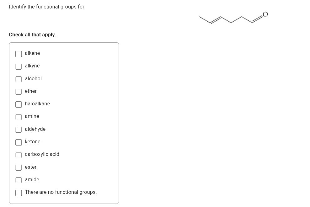Identify the functional groups for Check all that apply. alkene alkyne ...